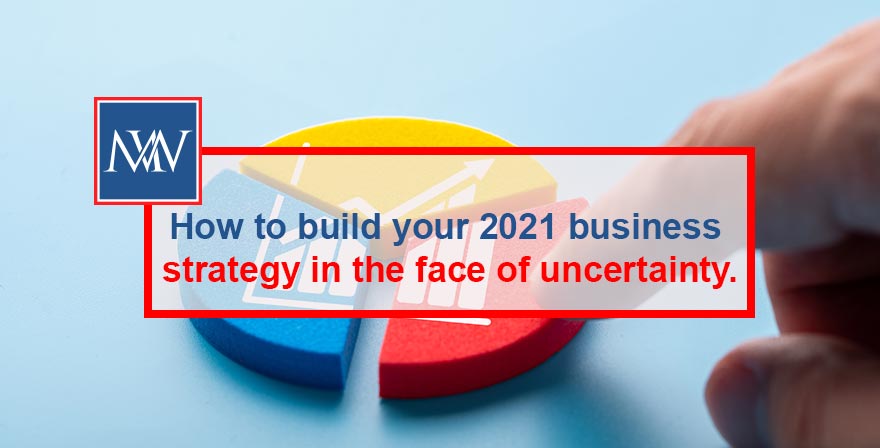 How to build your 2021 business strategy in the face of uncertainty ...